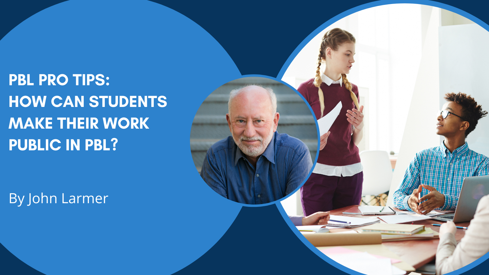 PBL Pro Tips from John Larmer: How Can Students Make Their Work Public in PBL?